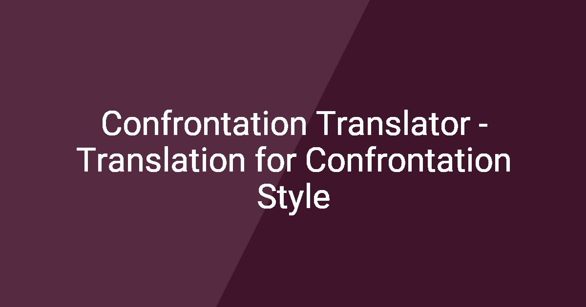 Confrontation Translator - Translation for Confrontation Style