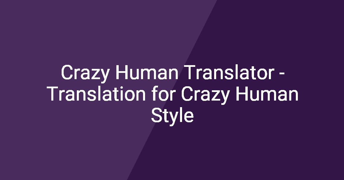 Crazy Human Translator - Translation for Crazy Human Style