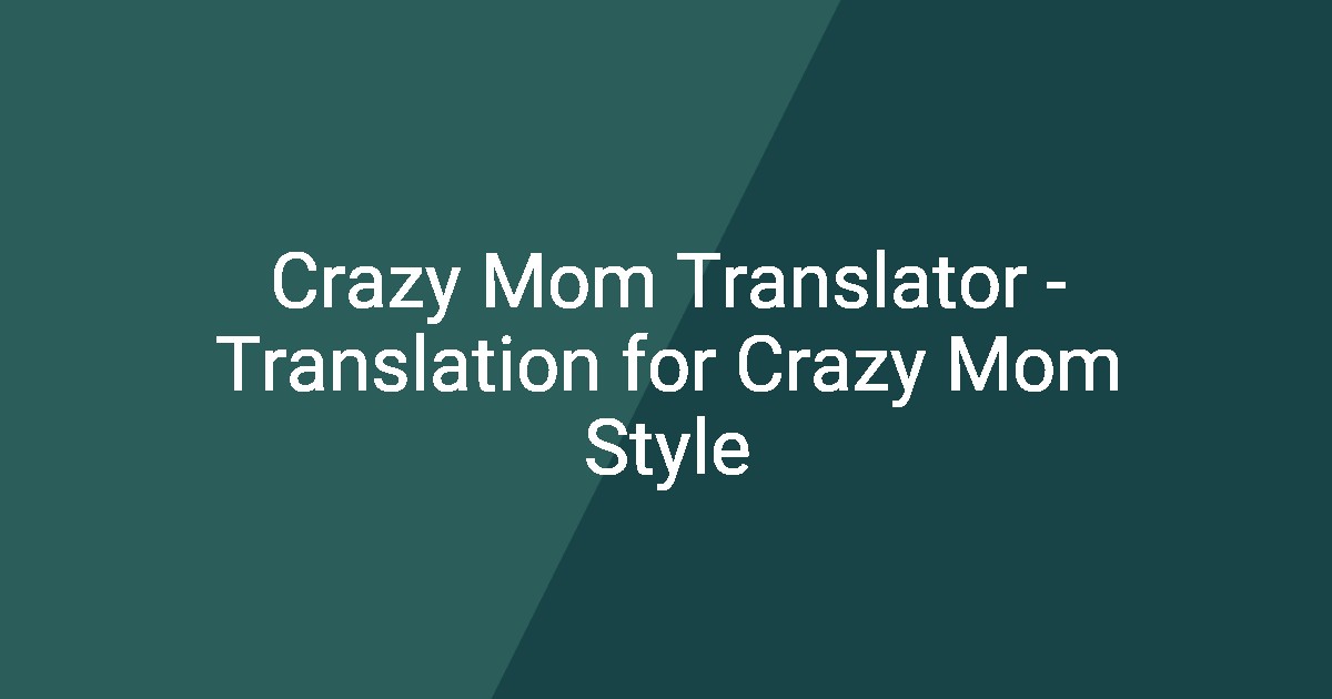 Crazy Mom Translator - Translation for Crazy Mom Style