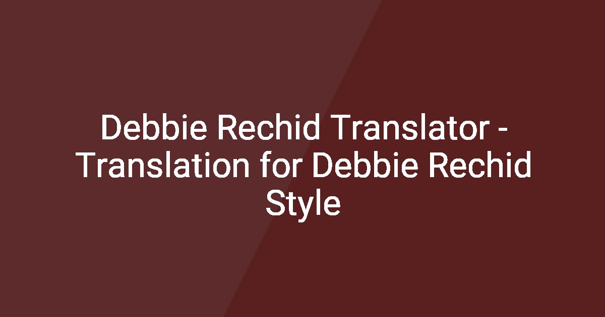 Debbie Rechid Translator - Translation for Debbie Rechid Style