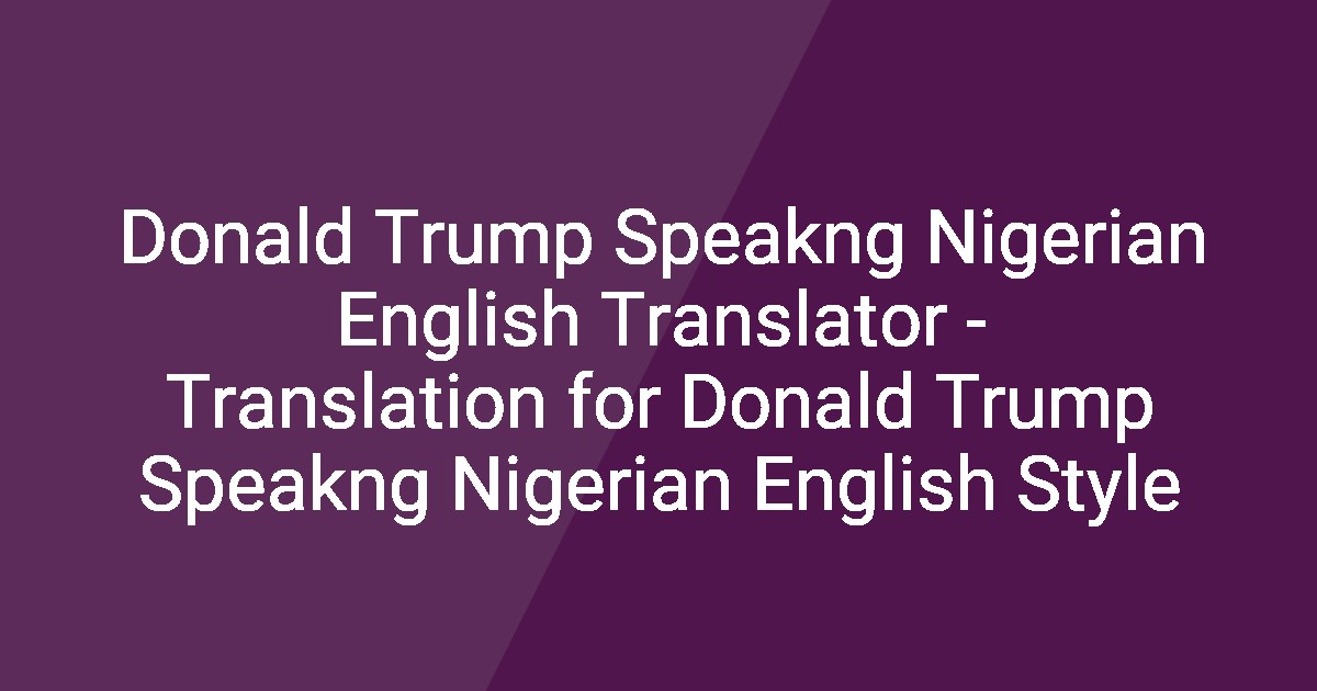 Donald Trump Speakng Nigerian English Translator - Translation for ...