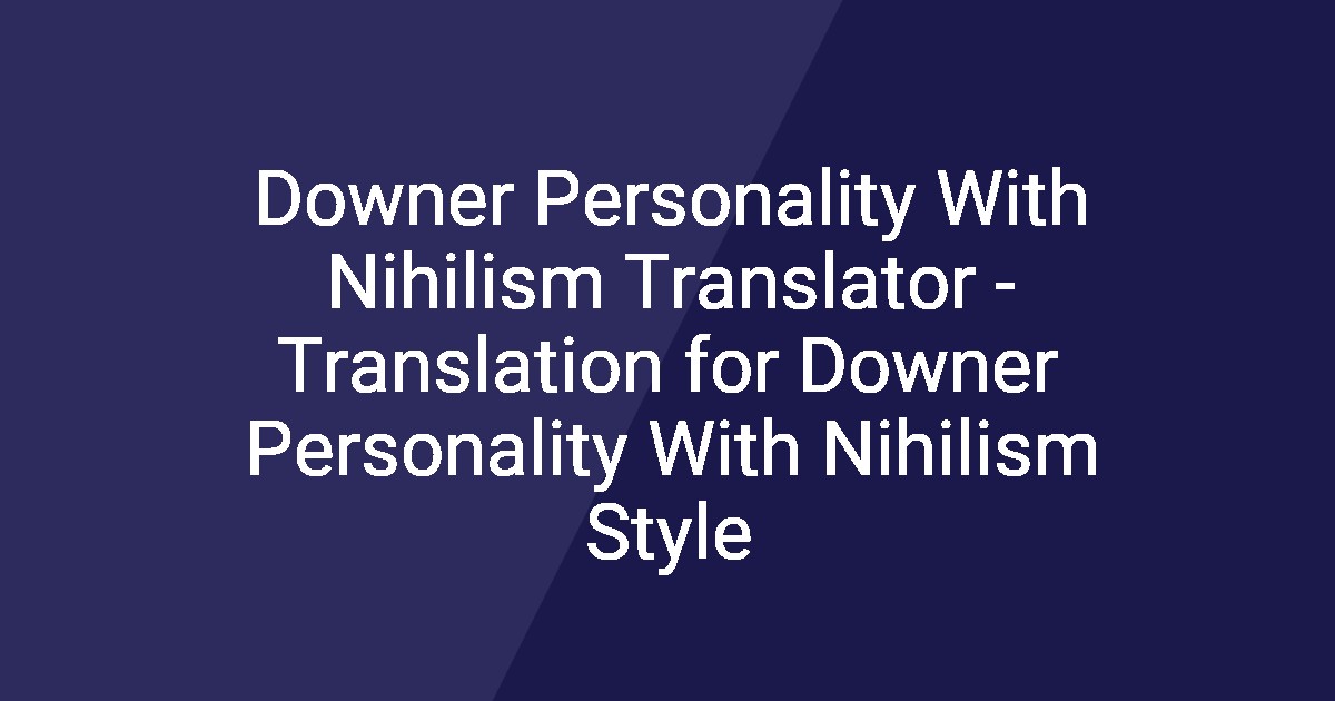 Downer Personality With Nihilism Translator - Translation for Downer ...