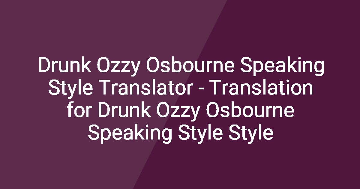 Drunk Ozzy Osbourne Speaking Style Translator - Translation for Drunk ...