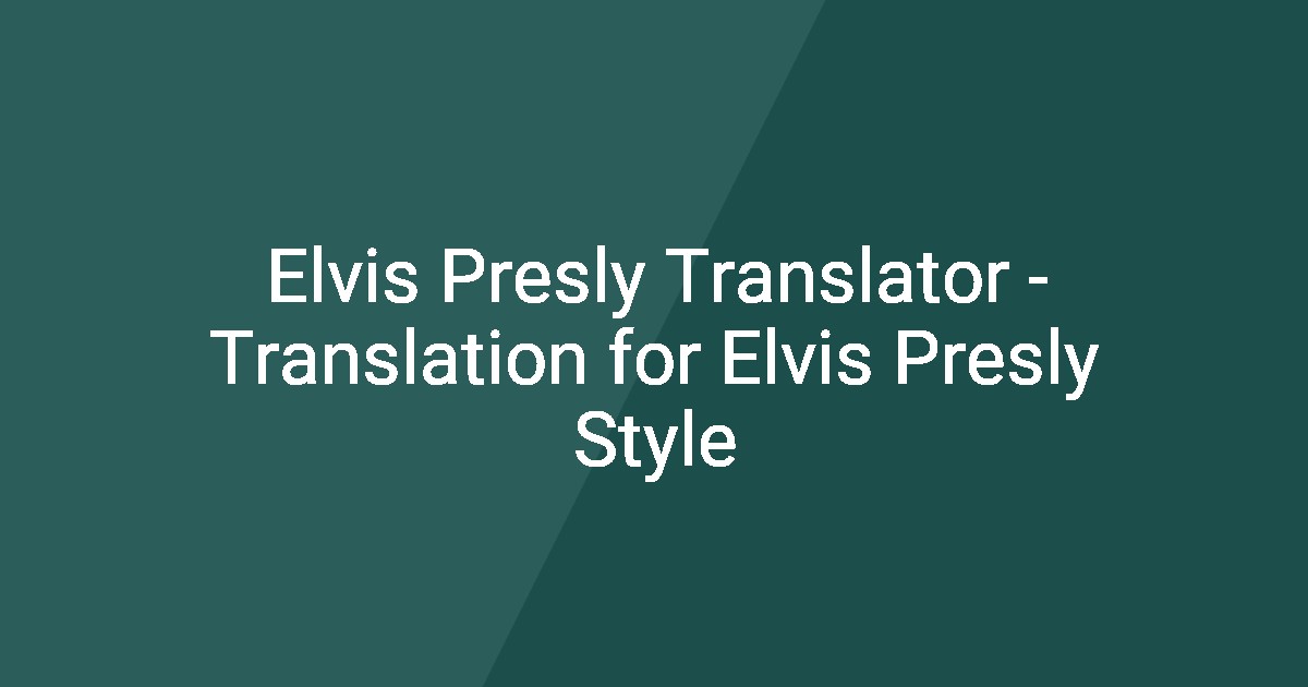 Elvis Presly Translator - Translation for Elvis Presly Style
