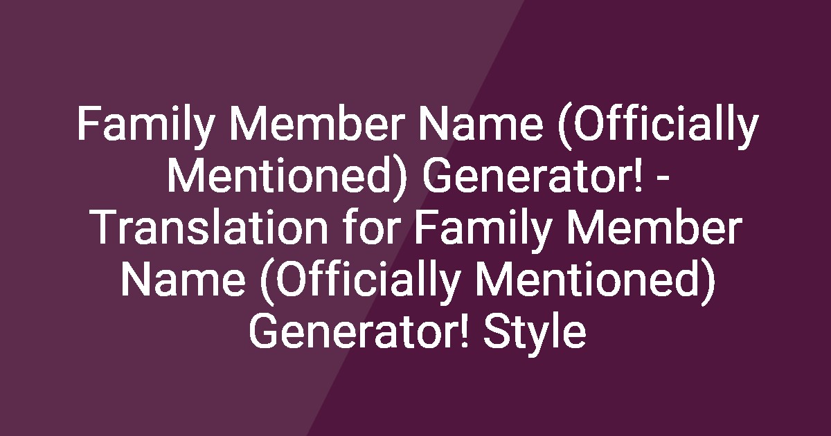 Family Member Name (Officially Mentioned) Generator! - Translation for ...