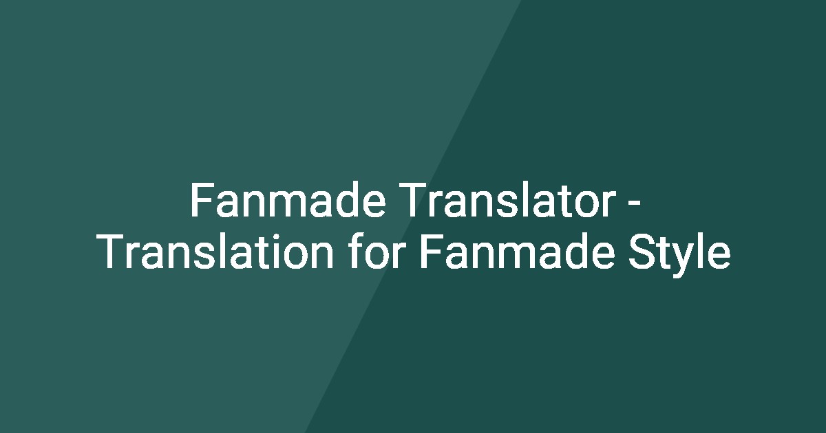 Fanmade Translator - Translation for Fanmade Style