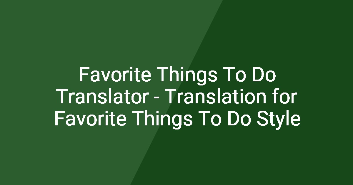 Favorite Things To Do Translator - Translation for Favorite Things To ...