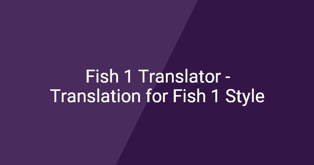 Fish 1 Translator - Translation for Fish 1 Style