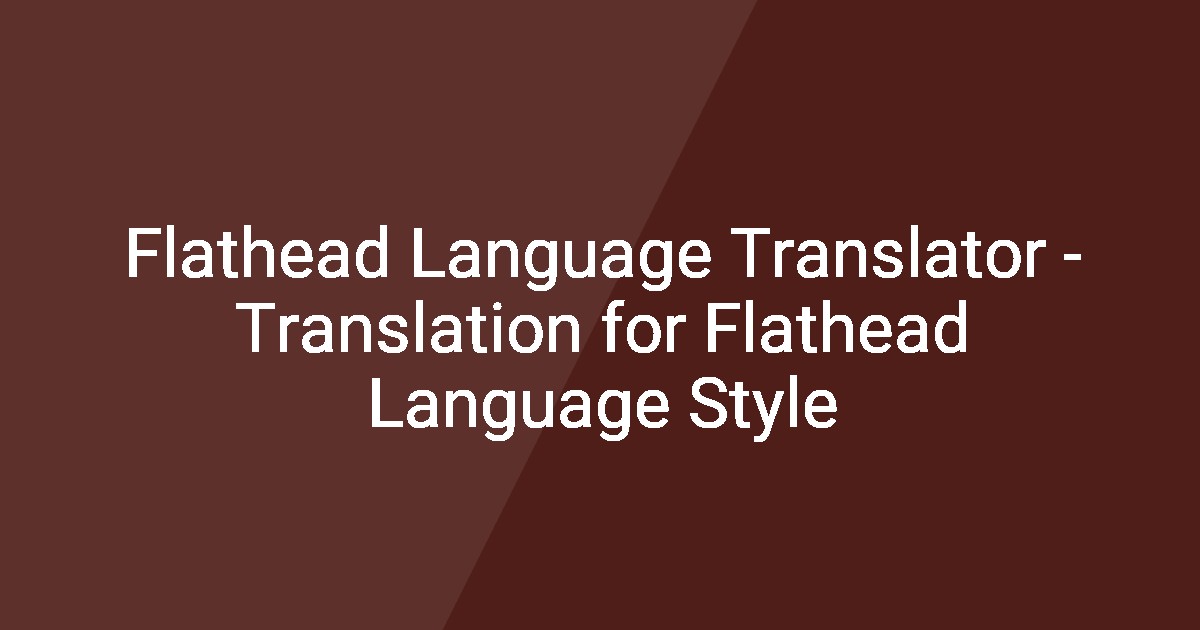 Flathead Language Translator - Translation for Flathead Language Style