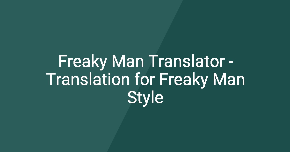 Freaky Man Translator - Translation for Freaky Man Style