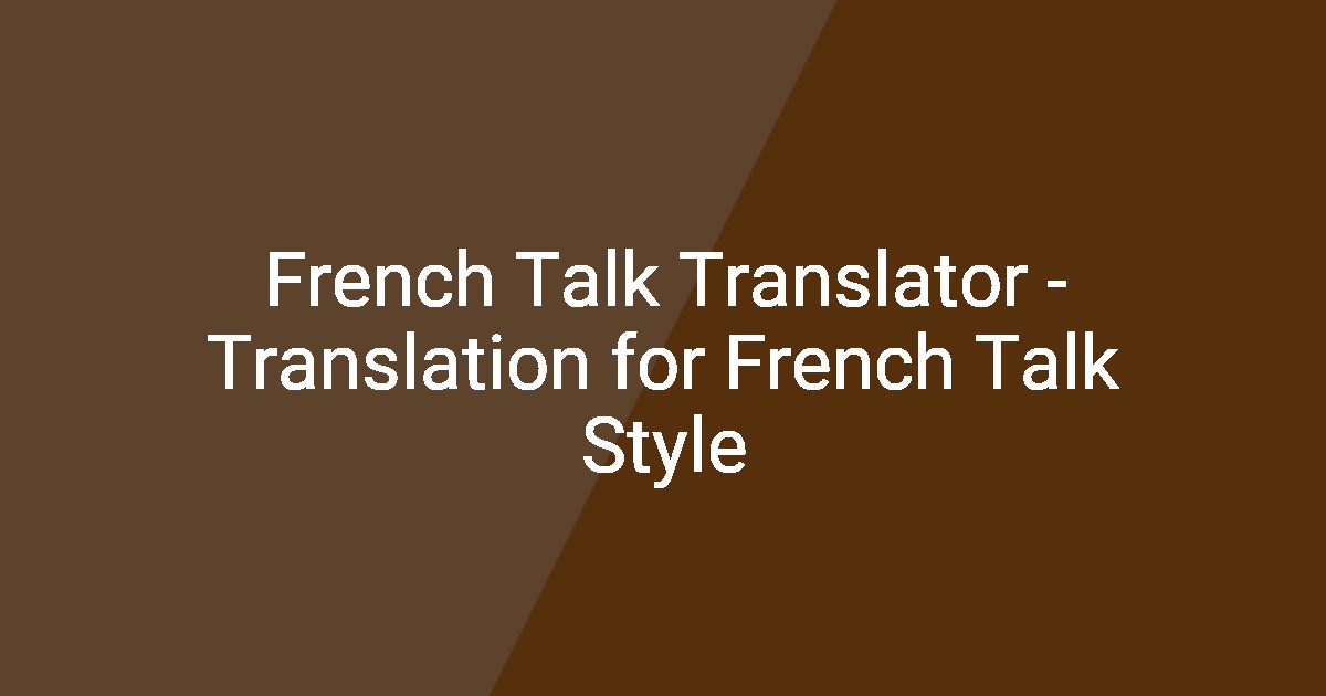 French Talk Translator - Translation for French Talk Style