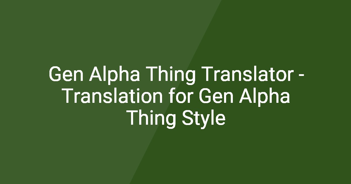 Gen Alpha Thing Translator - Translation for Gen Alpha Thing Style
