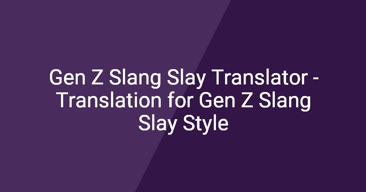Gen Z Slang Slay Translator - Translation for Gen Z Slang Slay Style