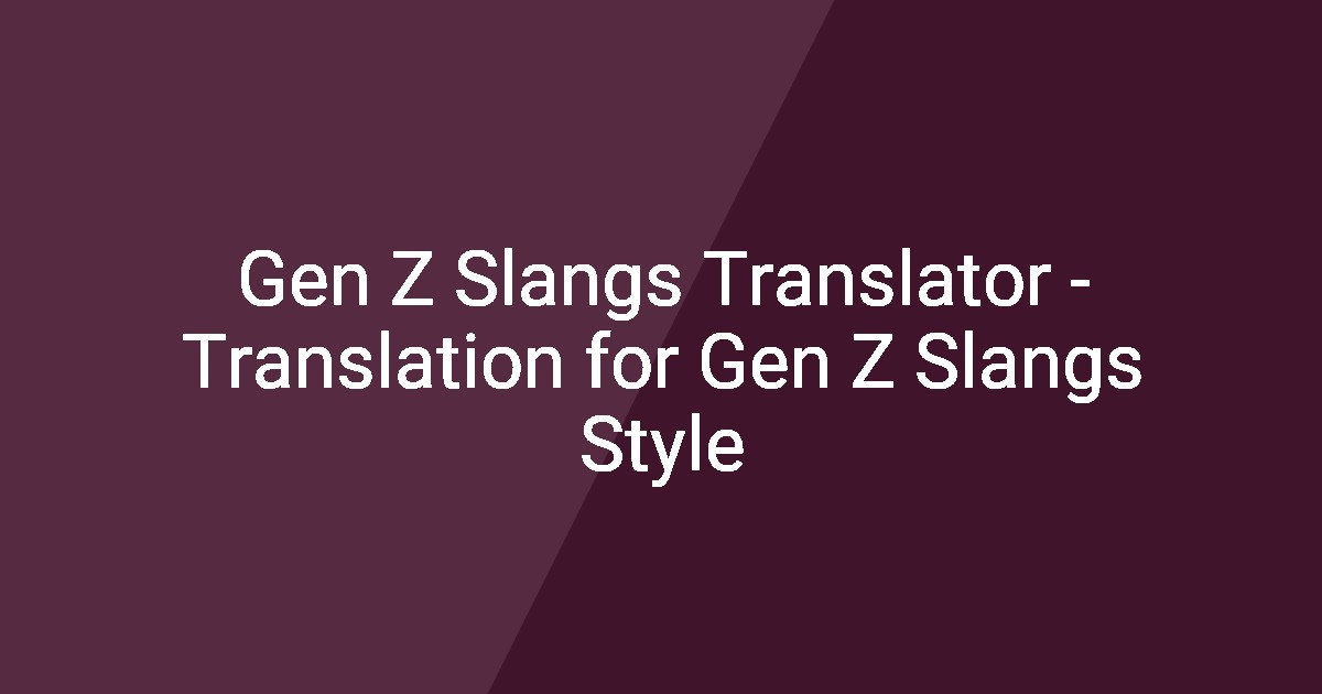 Gen Z Slangs Translator - Translation for Gen Z Slangs Style