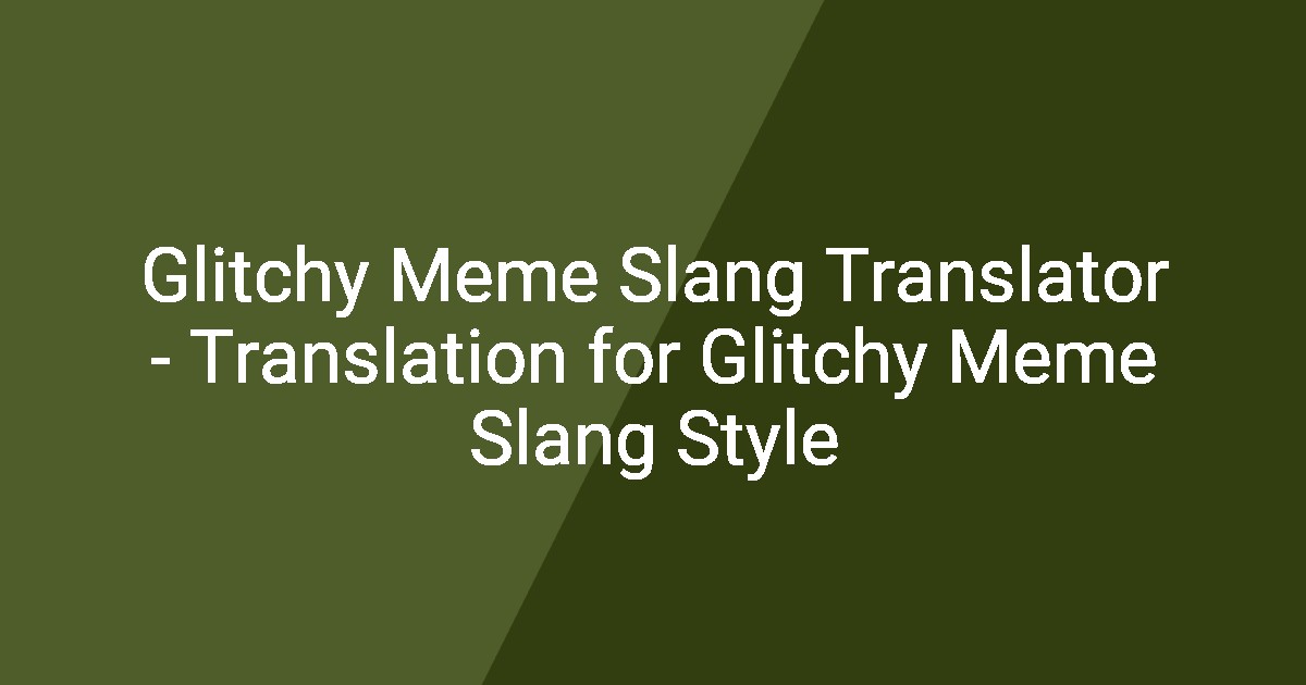 Glitchy Meme Slang Translator - Translation for Glitchy Meme Slang Style