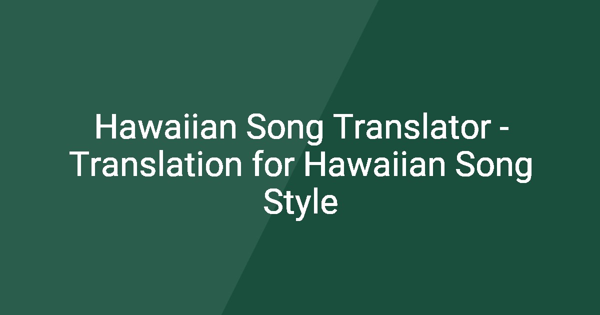 Hawaiian Song Translator - Translation for Hawaiian Song Style