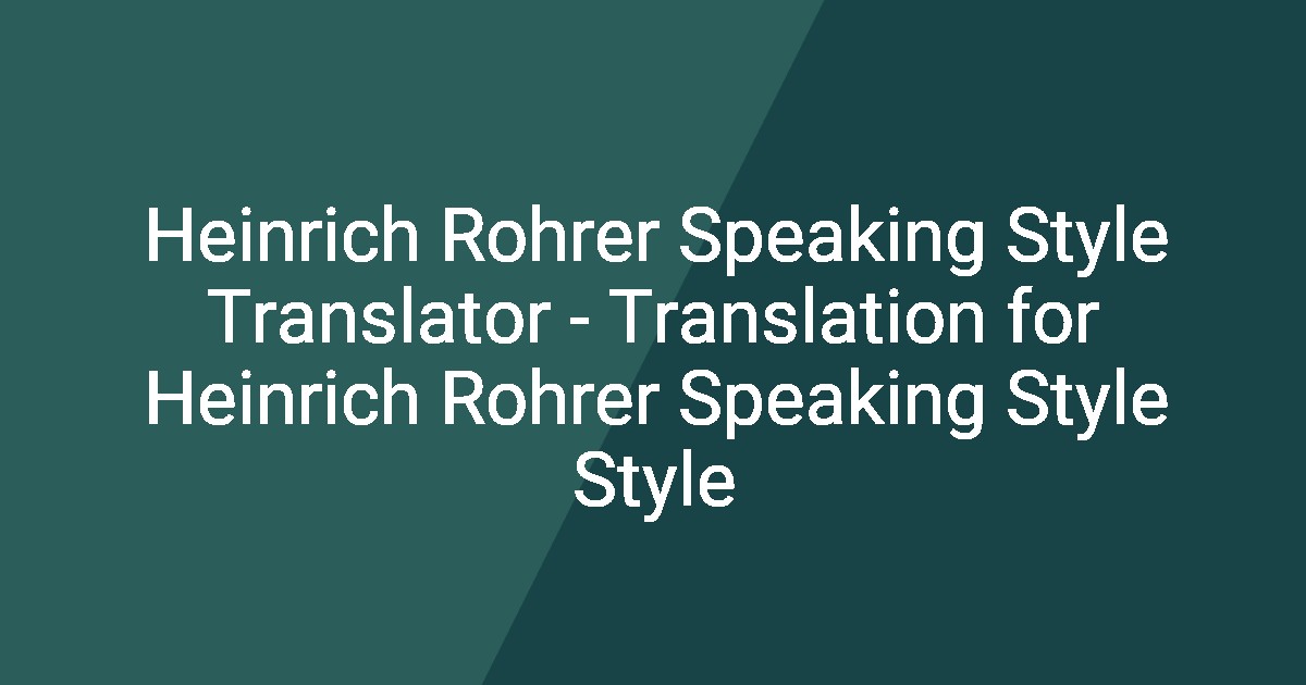 Heinrich Rohrer Speaking Style Translator - Translation for Heinrich ...