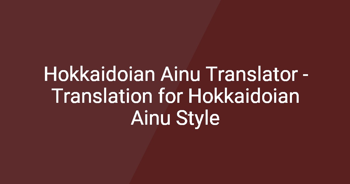 Hokkaidoian Ainu Translator - Translation for Hokkaidoian Ainu Style