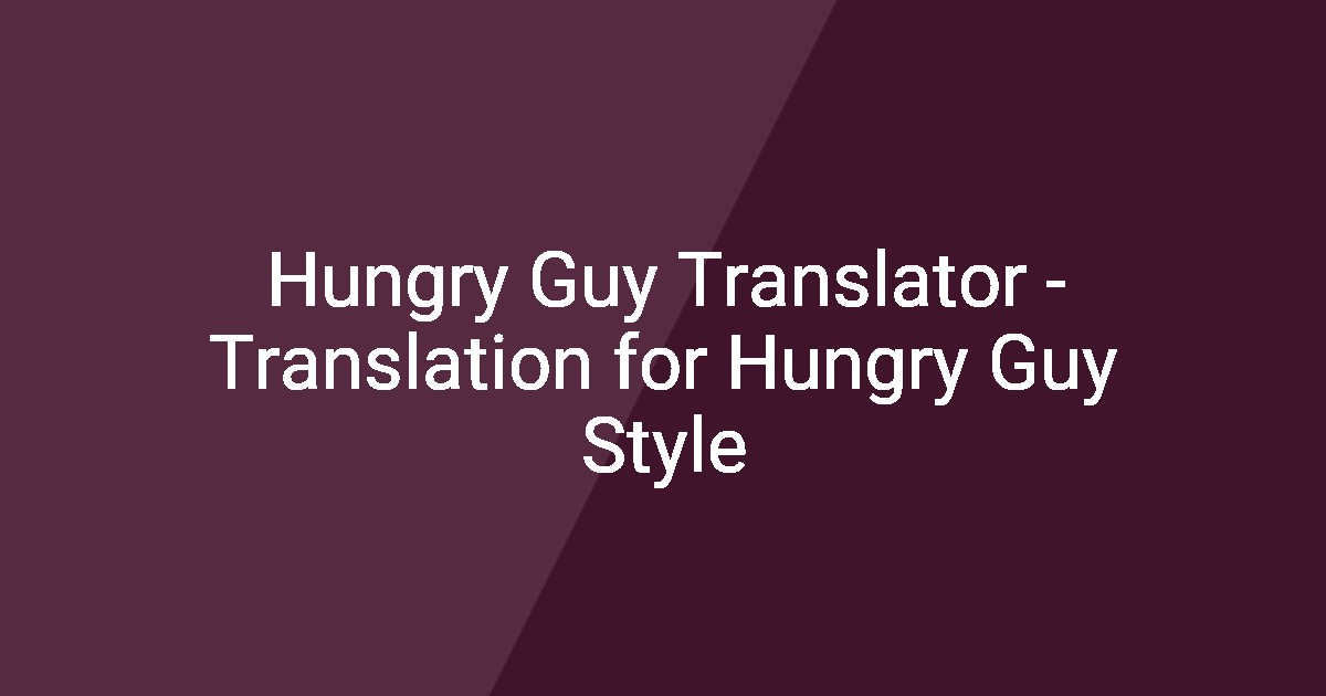Hungry Guy Translator - Translation for Hungry Guy Style