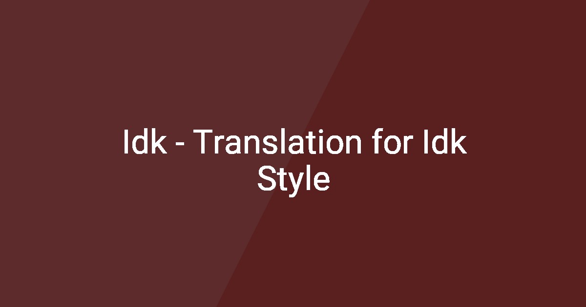 Idk - Translation for Idk Style