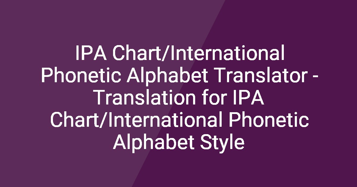 IPA Chart/International Phonetic Alphabet Translator - Translation for IPA Chart/International ...