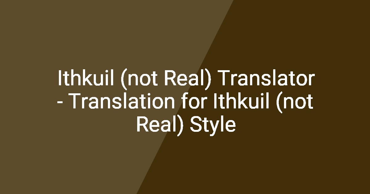Ithkuil (not Real) Translator - Translation for Ithkuil (not Real) Style