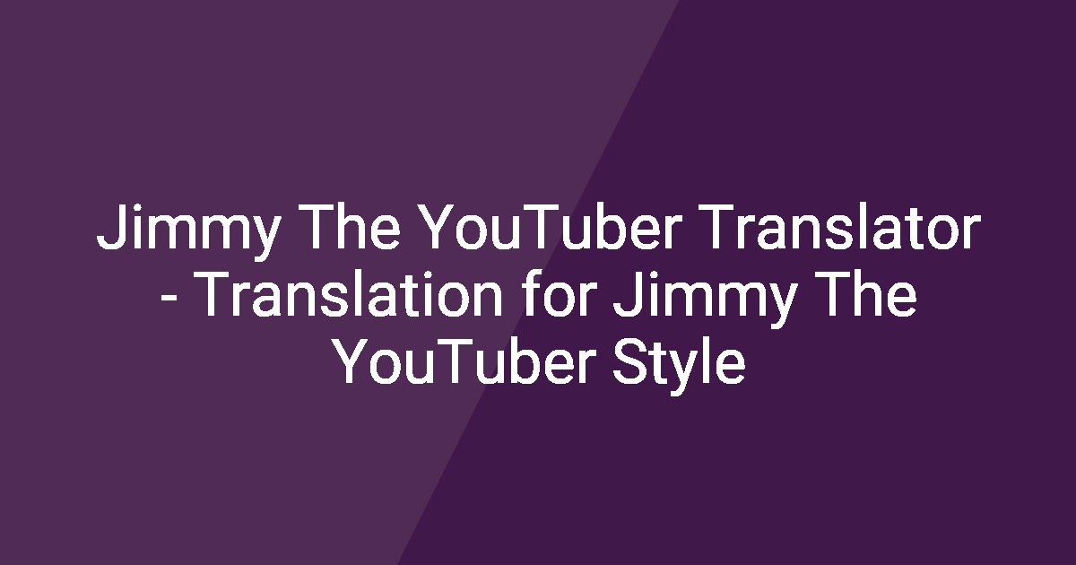 Jimmy The YouTuber Translator - Translation for Jimmy The YouTuber Style