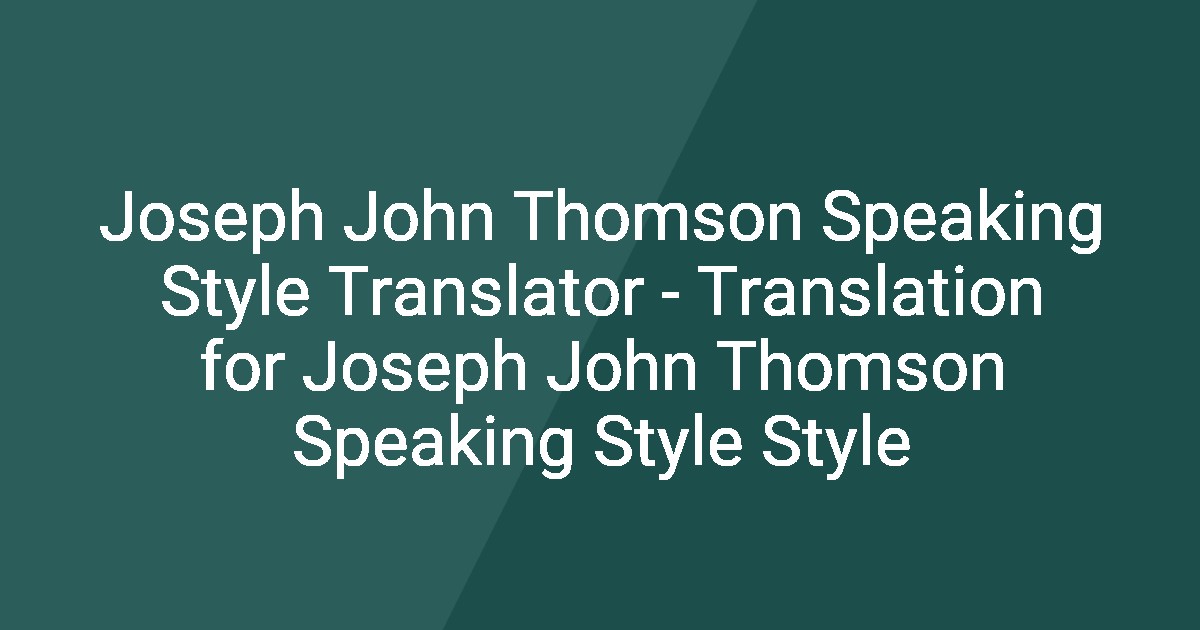 Joseph John Thomson Speaking Style Translator - Translation for Joseph ...