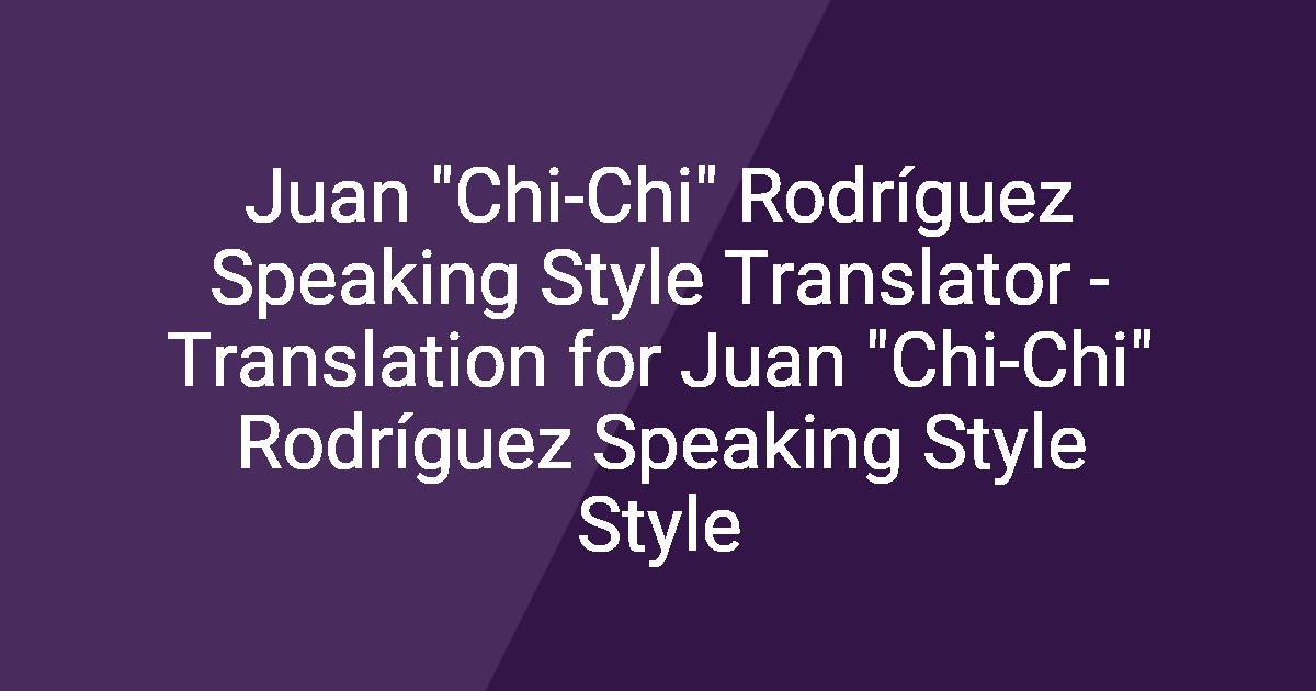 Juan "Chi-Chi" Rodríguez Speaking Style Translator - Translation for ...