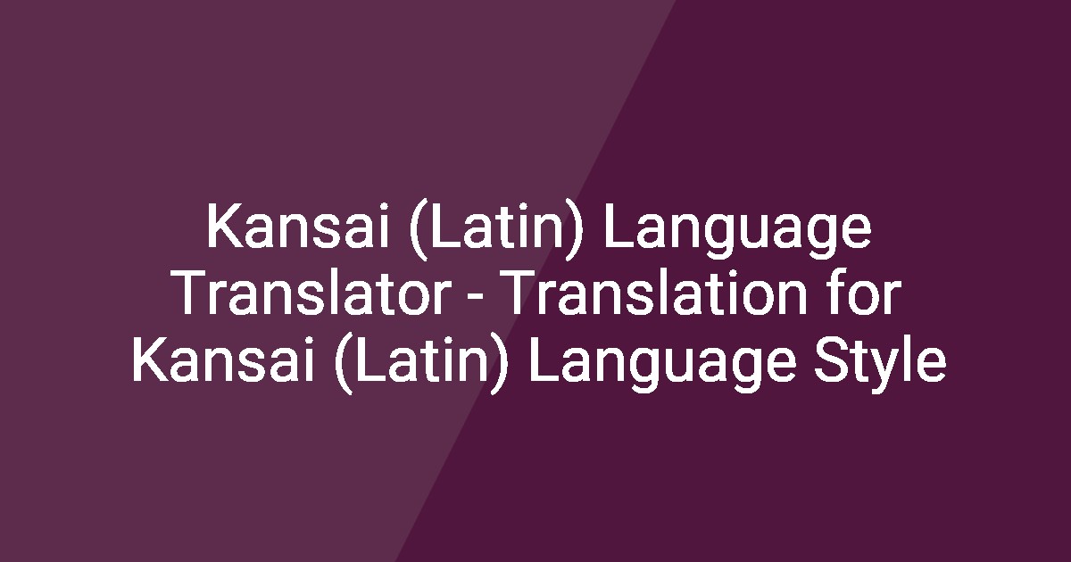 Kansai (Latin) Language Translator - Translation for Kansai (Latin ...