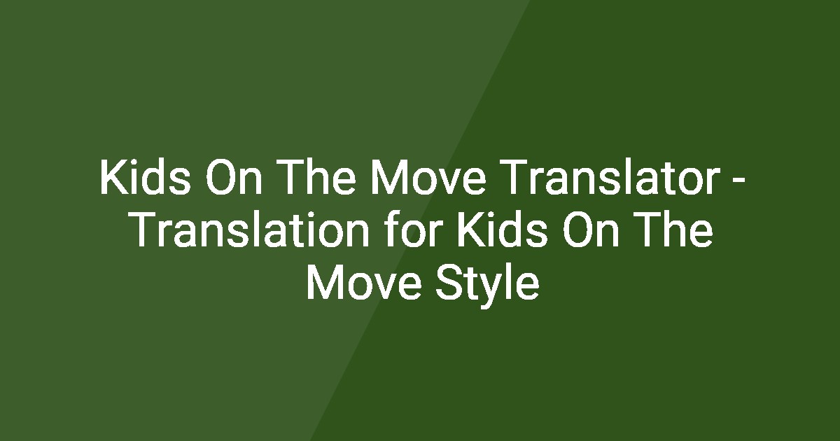 Kids On The Move Translator - Translation for Kids On The Move Style