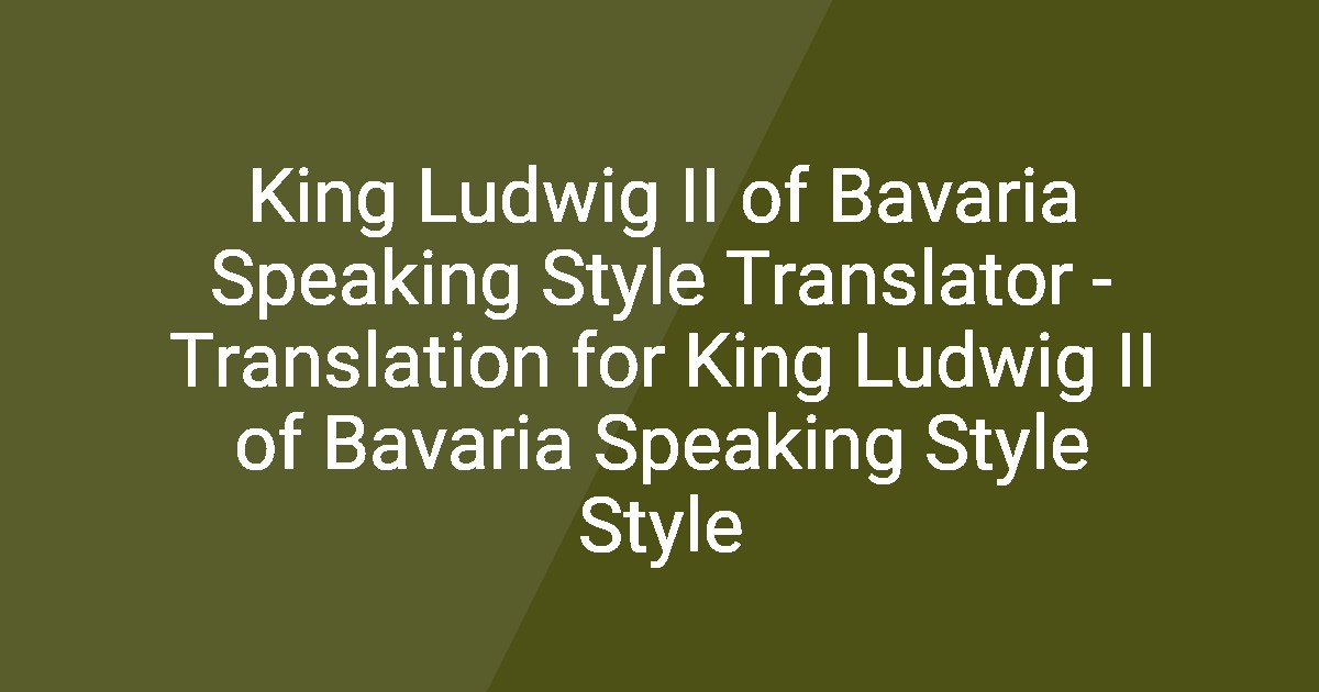 King Ludwig II of Bavaria Speaking Style Translator - Translation for ...