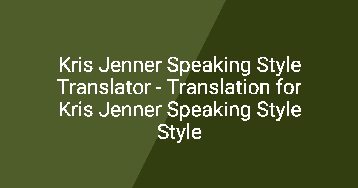Kris Jenner Speaking Style Translator - Translation for Kris Jenner ...