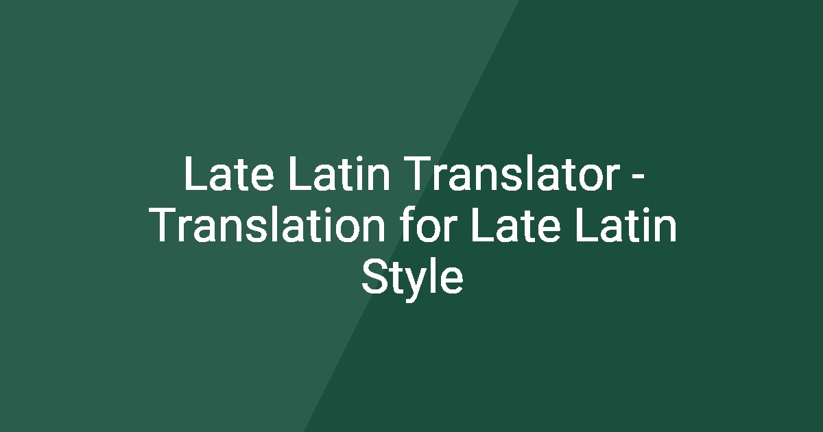 Late Latin Translator - Translation for Late Latin Style