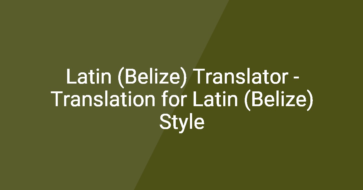 Latin (Belize) Translator - Translation for Latin (Belize) Style
