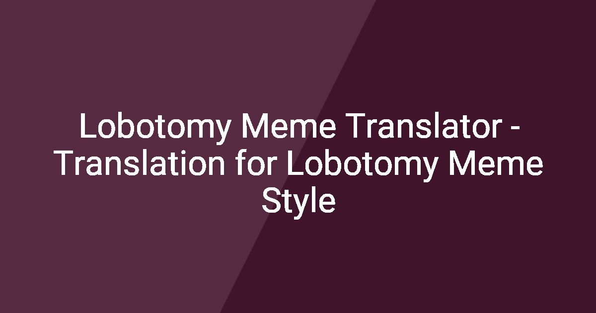 Lobotomy Meme Translator - Translation for Lobotomy Meme Style