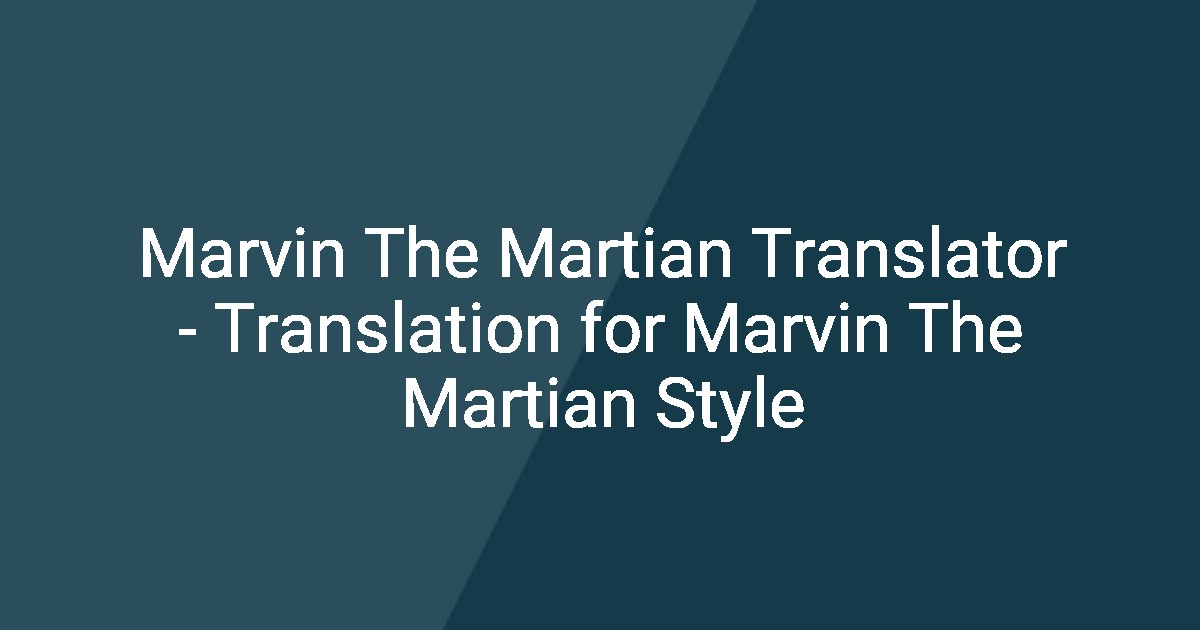 Marvin The Martian Translator - Translation for Marvin The Martian Style