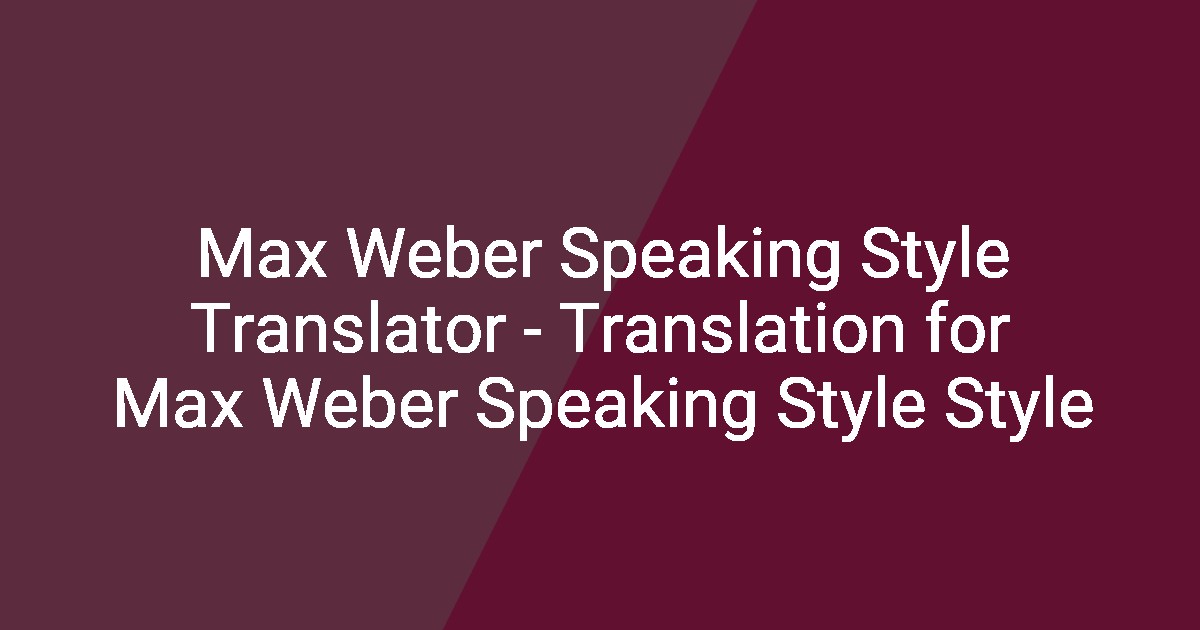 Max Weber Speaking Style Translator - Translation for Max Weber ...