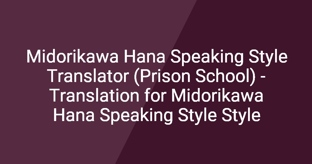 Midorikawa Hana Speaking Style Translator (Prison School) - Translation ...