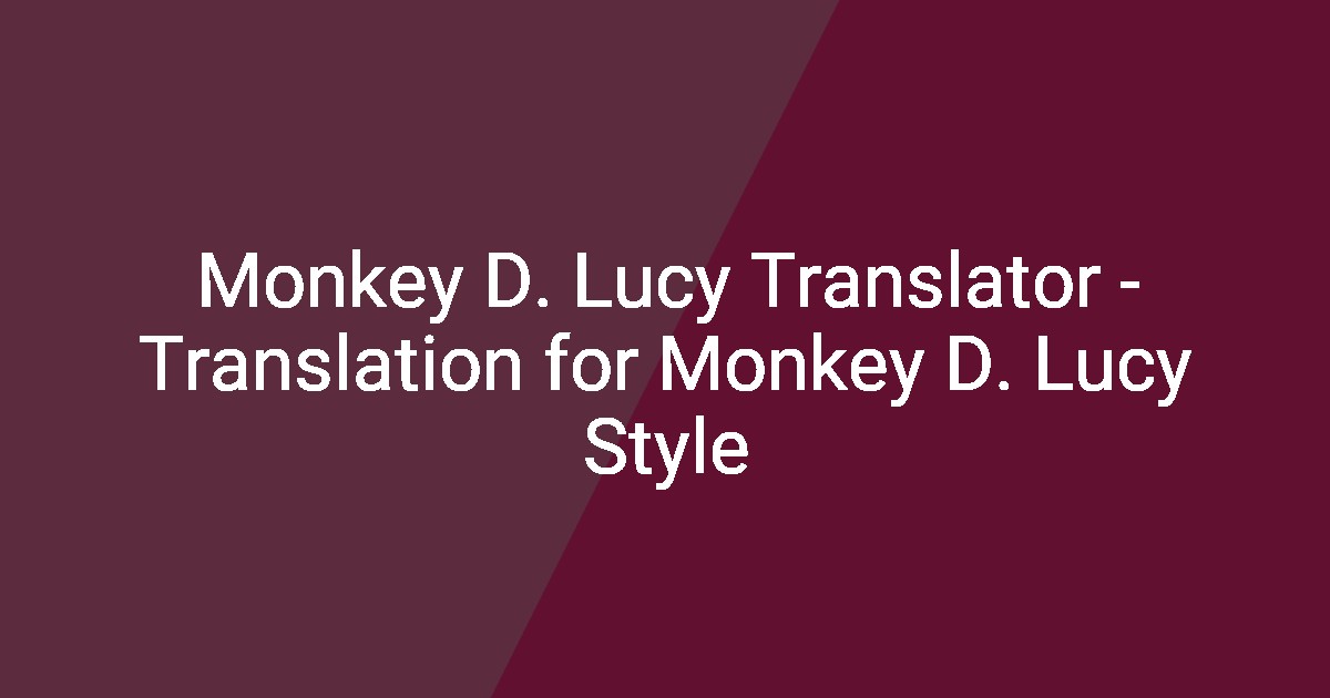 Monkey D. Lucy Translator - Translation for Monkey D. Lucy Style