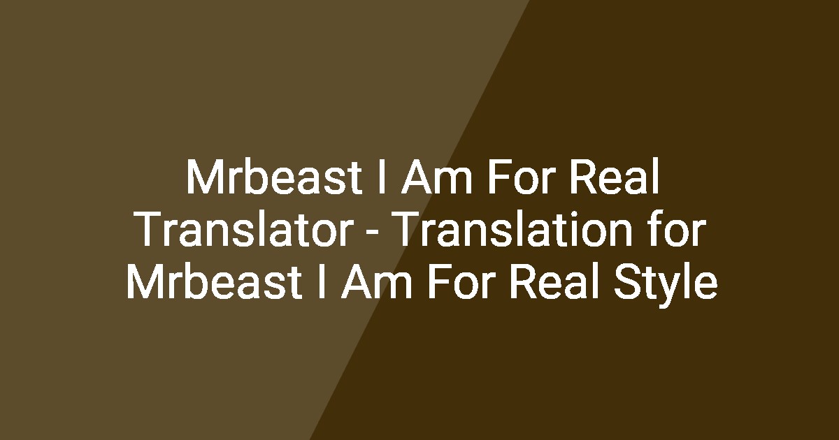 Mrbeast I Am For Real Translator - Translation for Mrbeast I Am For ...