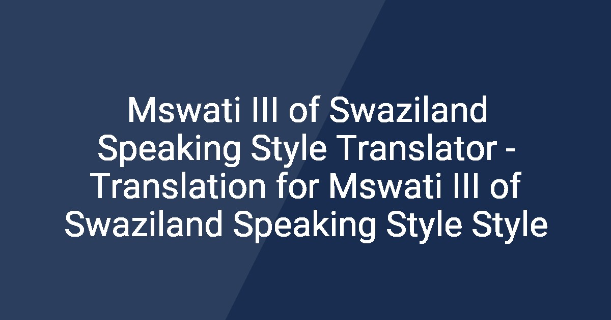 Mswati III of Swaziland Speaking Style Translator - Translation for ...