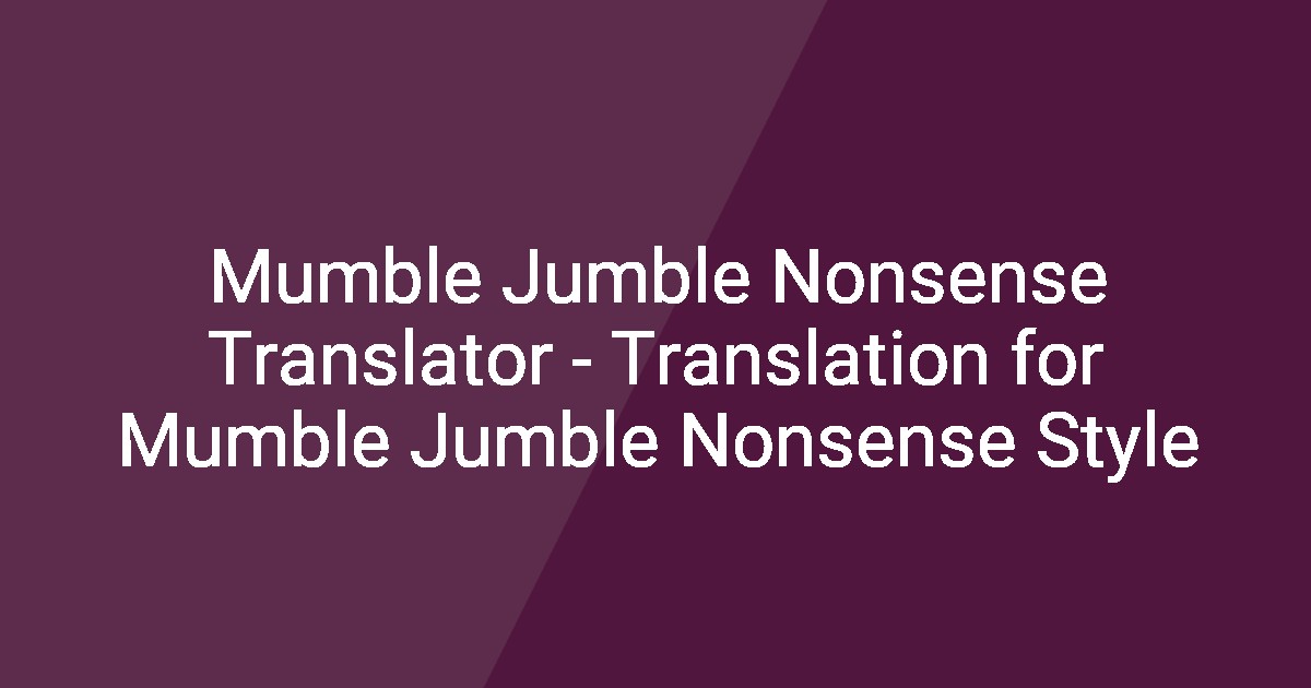 Mumble Jumble Nonsense Translator - Translation for Mumble Jumble ...