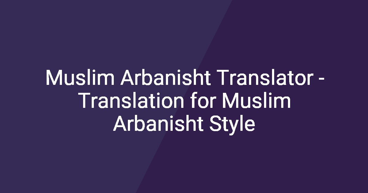 Muslim Arbanisht Translator - Translation for Muslim Arbanisht Style