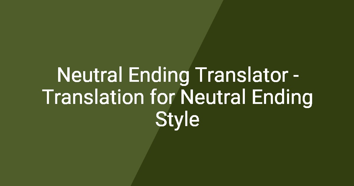 Neutral Ending Translator - Translation for Neutral Ending Style