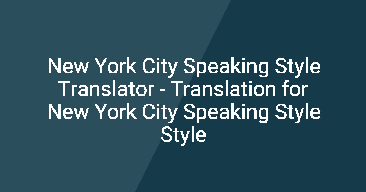 New York City Speaking Style Translator - Translation for New York City Speaking Style Style