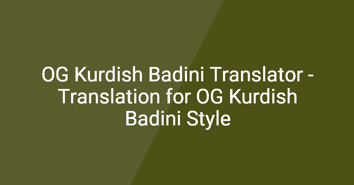 OG Kurdish Badini Translator - Translation for OG Kurdish Badini Style