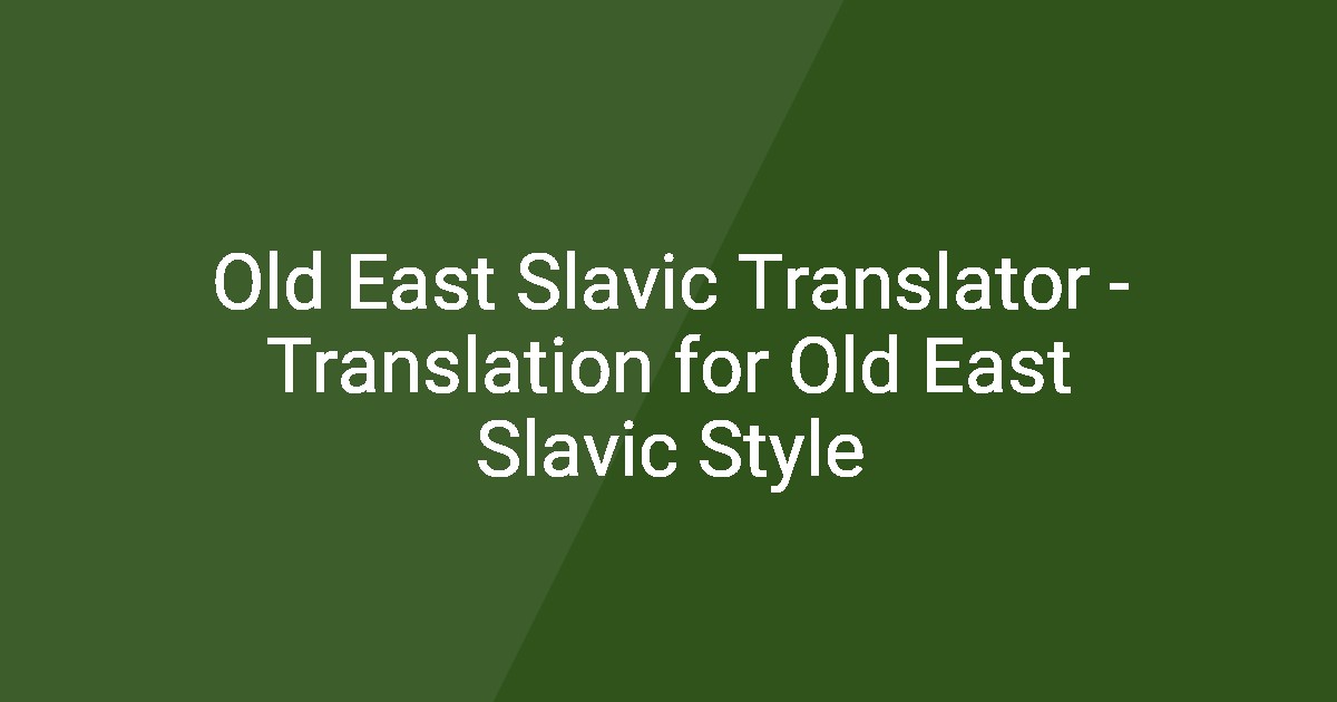 Old East Slavic Translator - Translation for Old East Slavic Style