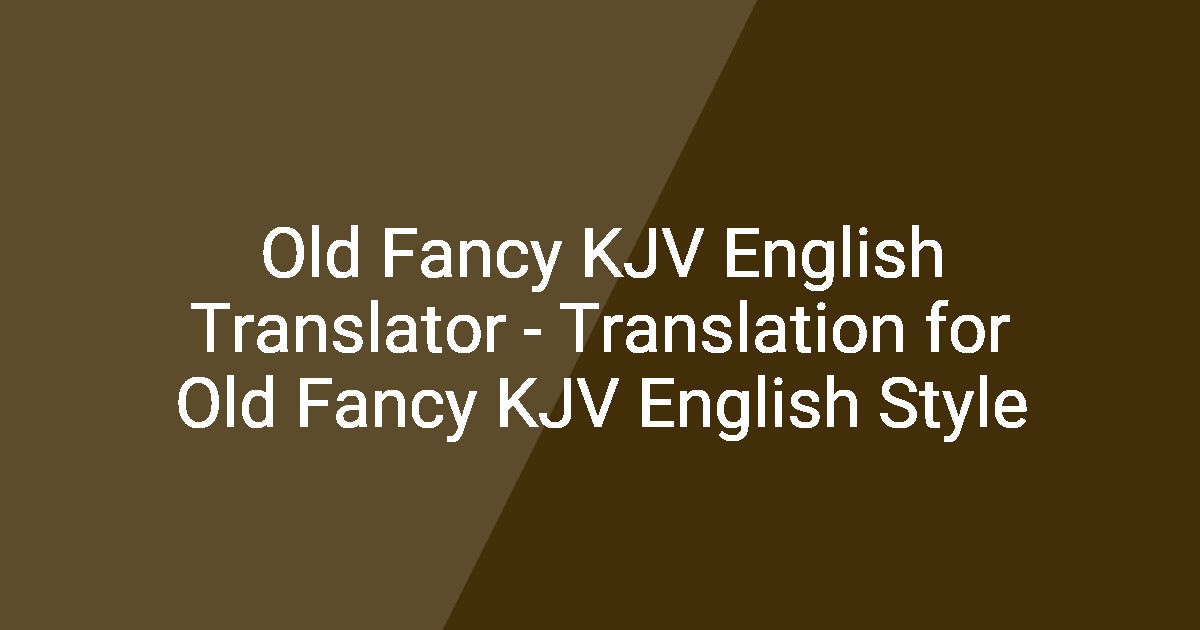 Old Fancy KJV English Translator - Translation for Old Fancy KJV ...