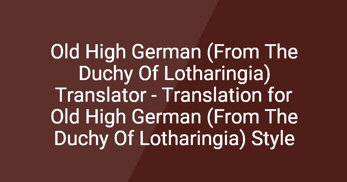 Old High German (From The Duchy Of Lotharingia) Translator ...